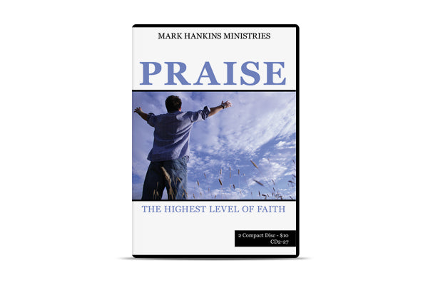Praise: The Highest Level of Faith – Mark Hankins Ministries